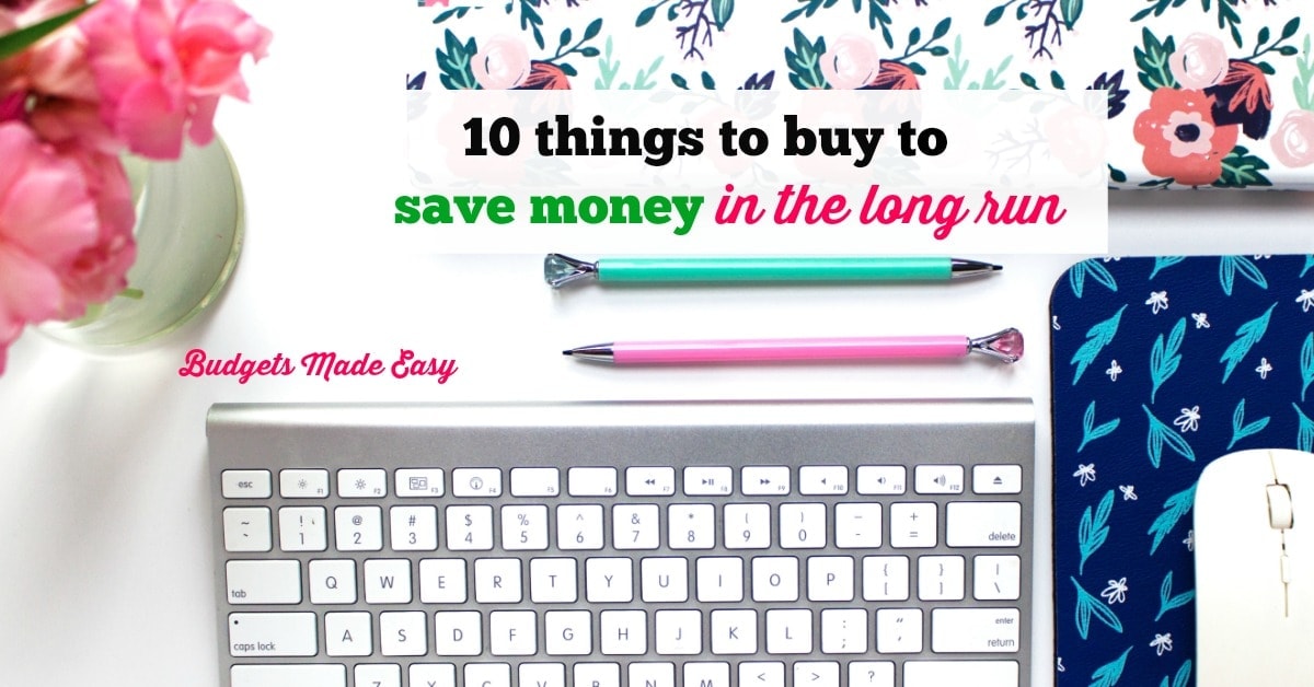 10 Things To Buy To Save Money In The Long Run - Budgets Made Easy